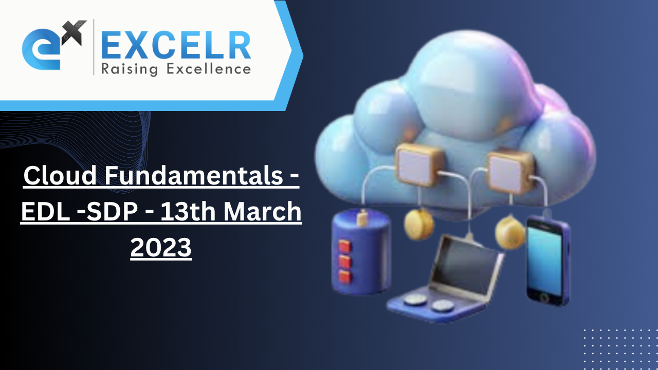 Cloud Fundamentals - EDL -SDP - 13th March 2023 - ExcelR