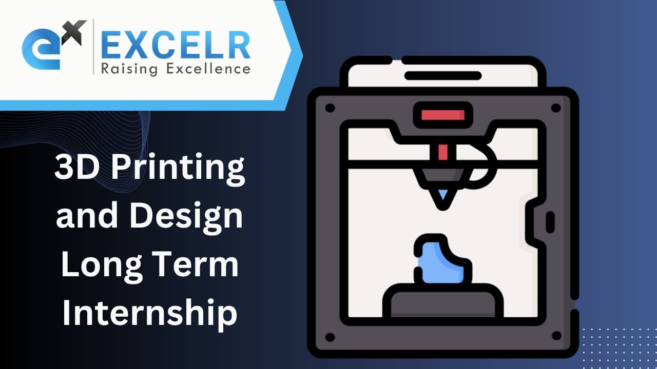 3D Printing and Design Long Term Internship - ExcelR